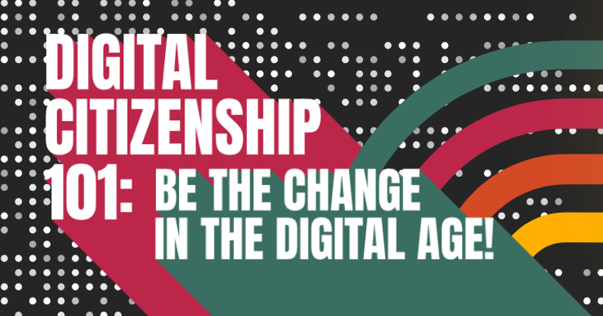 DIGITAL CITIZENSHIP 101: Be The Change In The Digital Age!